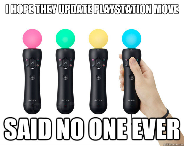 I hope they update Playstation Move Said No one Ever - Misc - quickmeme