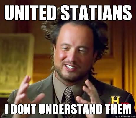 United Statians i dont understand them - History Guy - quickmeme