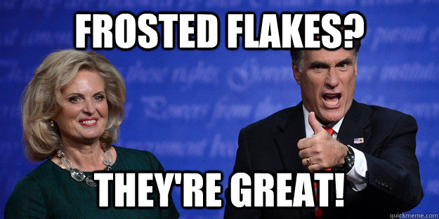Frosted Flakes? They're Great! - Mitt approval - quickmeme