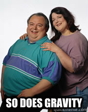 So does gravity - Misc - quickmeme
