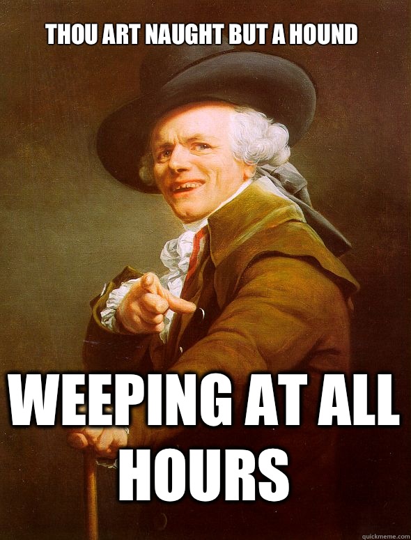 Thou art naught but a hound Weeping at all hours - JosephDucreux - quickmeme