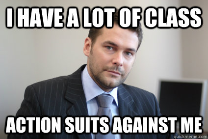 i have a lot of class action suits against me - Misc - quickmeme