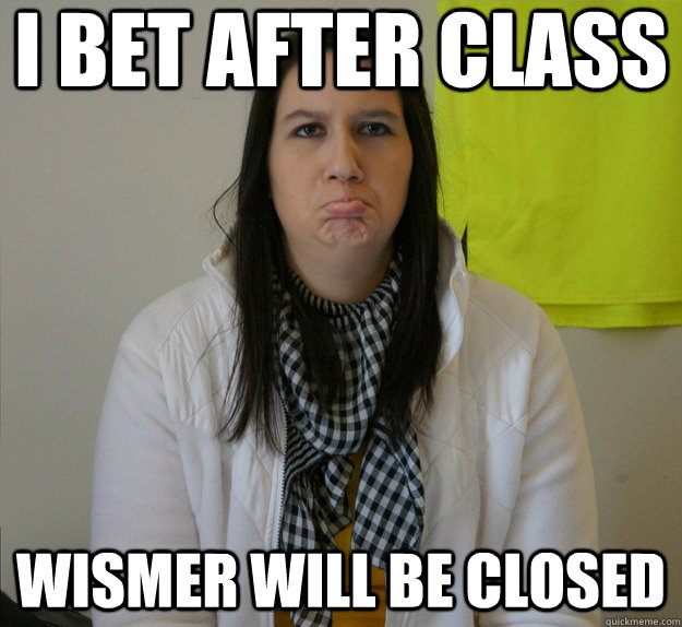 I BET AFTER CLASS WISMER WILL BE CLOSED - bummer becky - quickmeme
