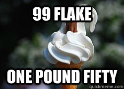 99 Flake One pound fifty - The World is Fucked - quickmeme