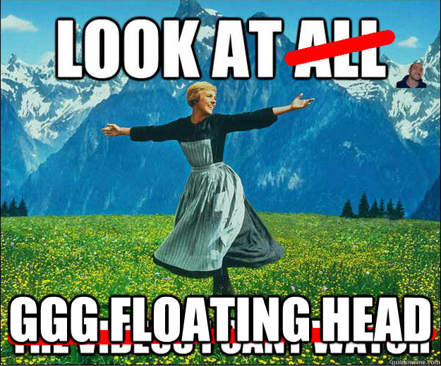 ggg floating head - I swear, everytime I open one of these on radviceanimals. - quickmeme