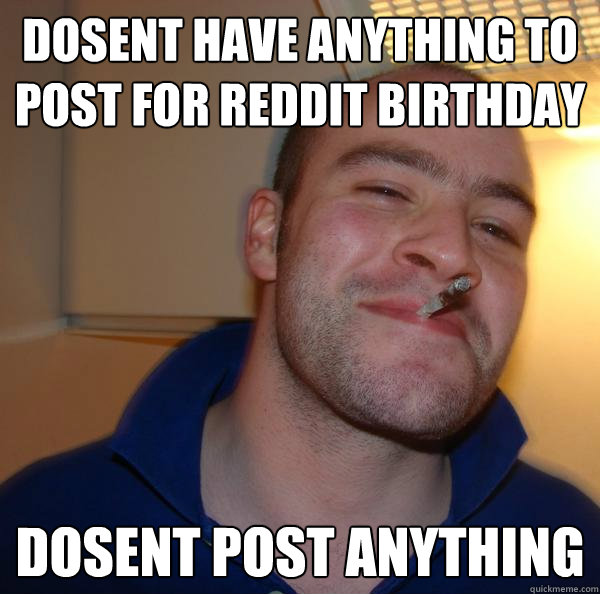 dosent have anything to post for reddit birthday dosent post anything - Misc - quickmeme