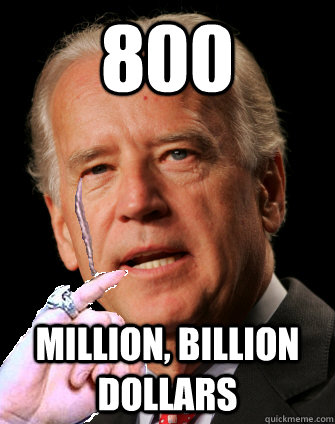 800 million, billion dollars - Dr. Biden - quickmeme