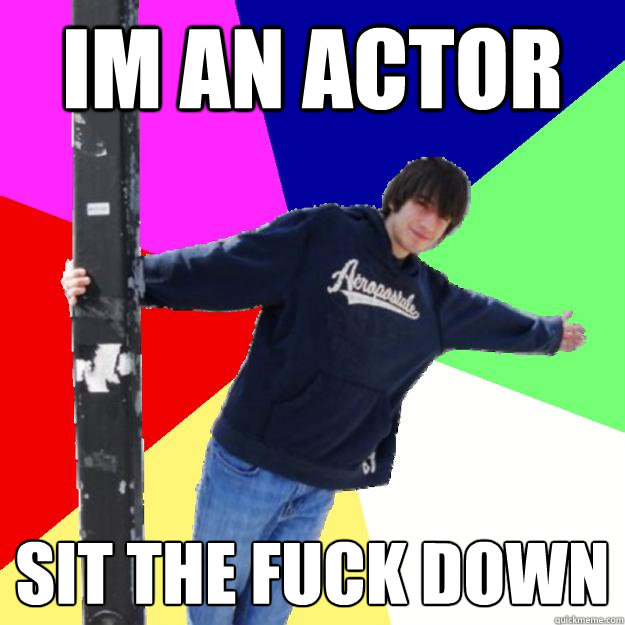 Im an actor sit the fuck down - Awe-Inspiring Phil Exploitable - quickmeme