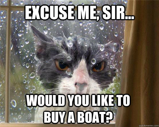 Excuse me, sir... Would you like to buy a boat? - Misc - quickmeme