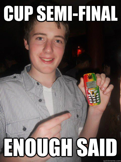Cup Semi-final Enough Said - Misc - quickmeme