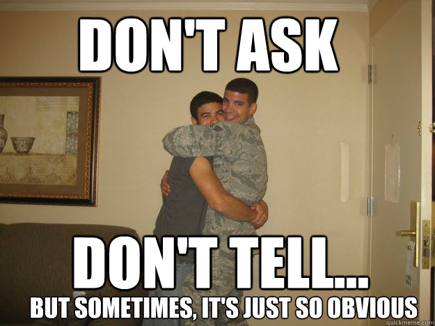 Don't Ask Don't Tell... But sometimes, it's just so obvious - Military policy - quickmeme