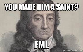 You made him a saint? FML - Regicide - quickmeme