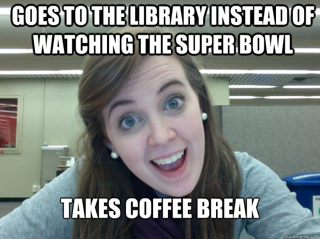 GOES TO THE LIBRARY INSTEAD OF WATCHING THE SUPER BOWL TAKES COFFEE BREAK - caffeine owl - quickmeme