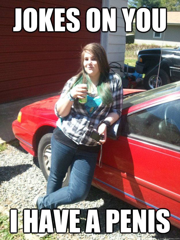 Jokes On You I Have a Penis - Fail-Bait - quickmeme