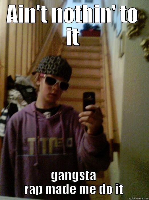 Ain't nothin to it gangsta rap made me do it - quickmeme