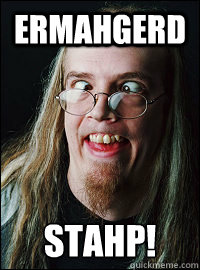 Ermahgerd stahp memes | quickmeme