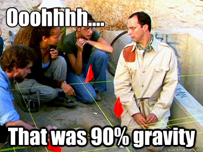 Ooohhhh.... That was 90% gravity - Misc - quickmeme