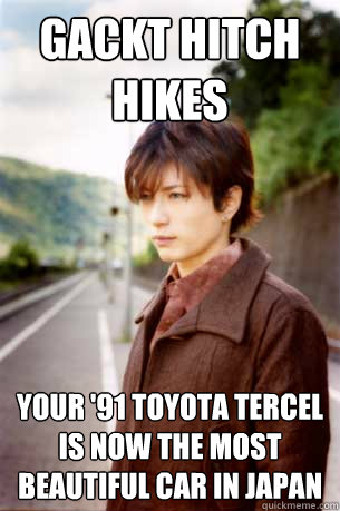 Gackt Hitch hikes Your '91 Toyota Tercel is now the most beautiful car in Japan - Gackt6 - quickmeme