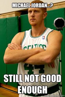 Michael Jordan...? Still Not GOOD ENough - Scal meme - quickmeme