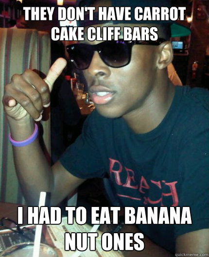 They don't have carrot cake cliff bars I had to eat banana nut ones - Diva Problems - quickmeme