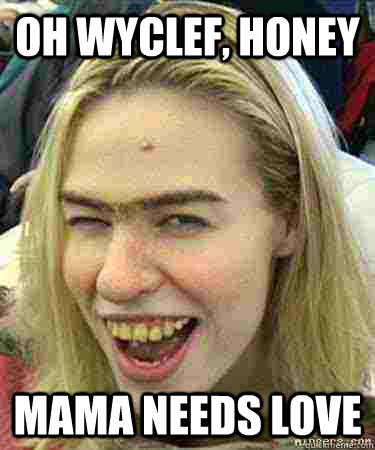 Oh wyclef, honey mama needs love - wyclef - quickmeme