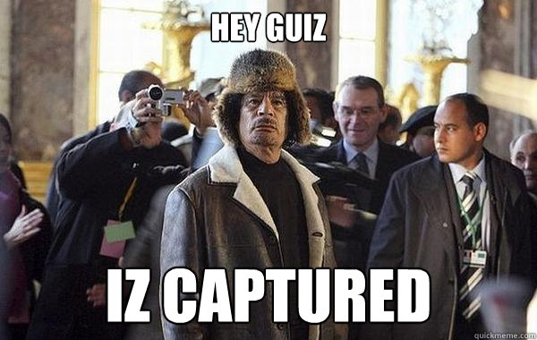hey guiz iz captured - Gadaffi - quickmeme