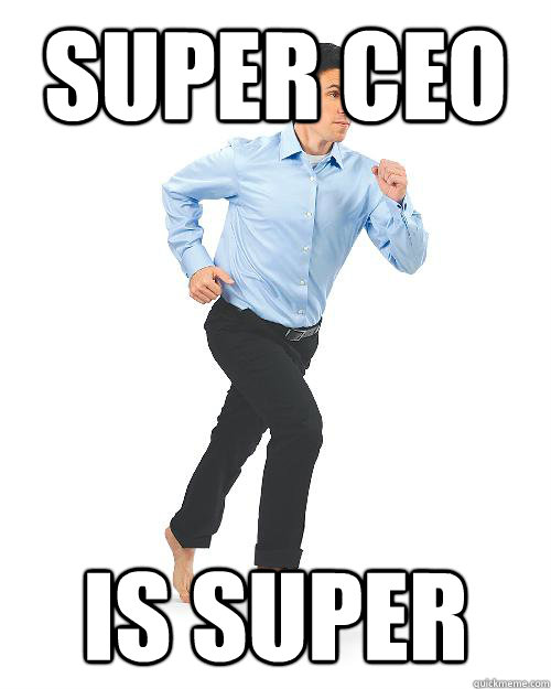 super ceo is super - super ceo - quickmeme
