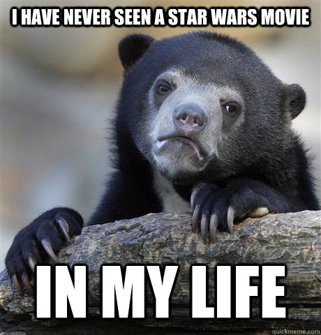 I have never seen a Star Wars movie In my life - Misc - quickmeme