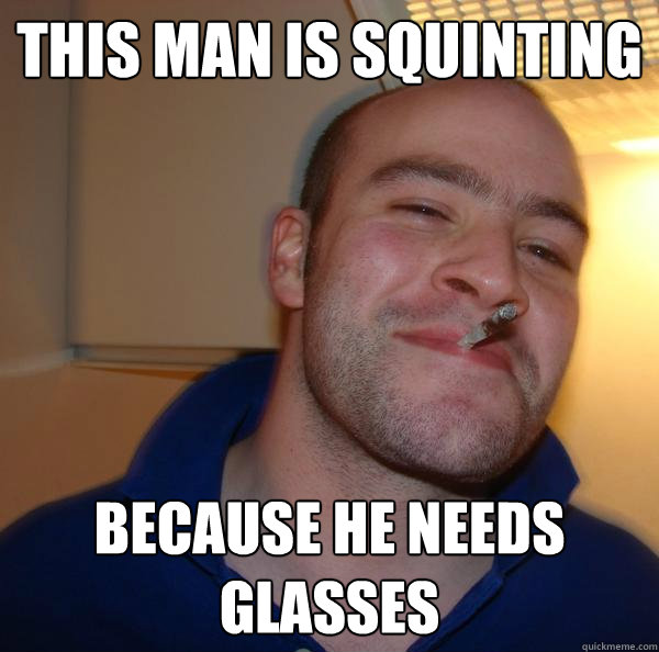 This man is squinting Because he needs glasses - Misc - quickmeme