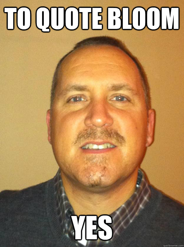 To Quote Bloom Yes - Misc - quickmeme